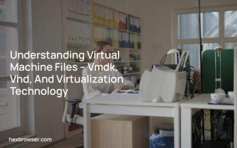 Understanding Virtual Machine Files - Vmdk, Vhd, And Virtualization Technology